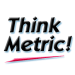 Think Metric! – Think you don’t understand metric? – Think again!